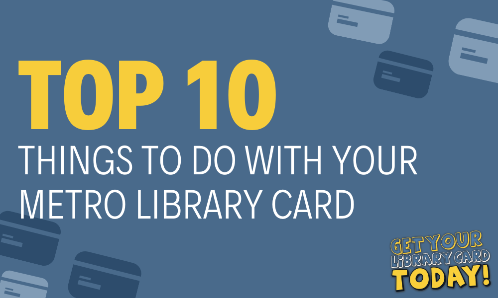 Top 10 Things to Do with Your Metro Library Card | Metropolitan Library ...